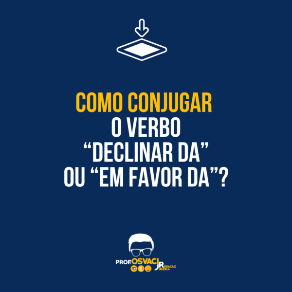 Como conjugar o verbo “Declinar da” ou “em favor da”? - Redação Jurídica
