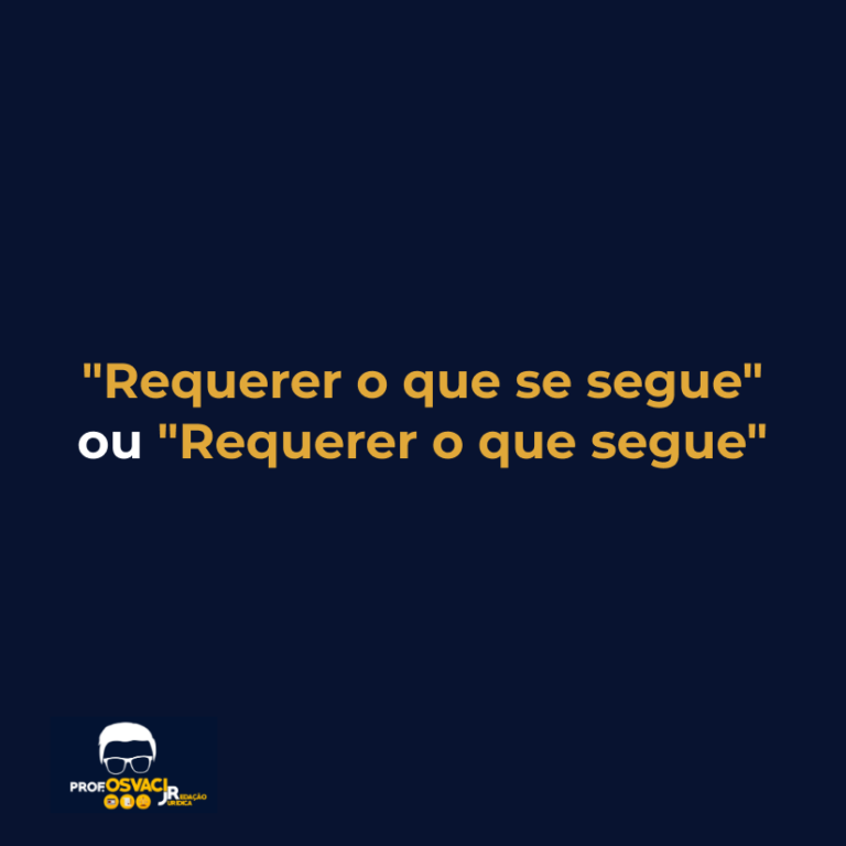 "Requerer o que se segue" ou "Requerer o que segue" - Redação Jurídica