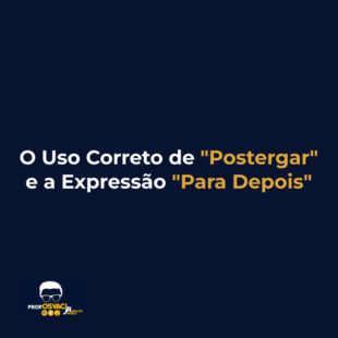 O Uso Correto de "Postergar" e a Expressão "Para Depois" - Redação Jurídica